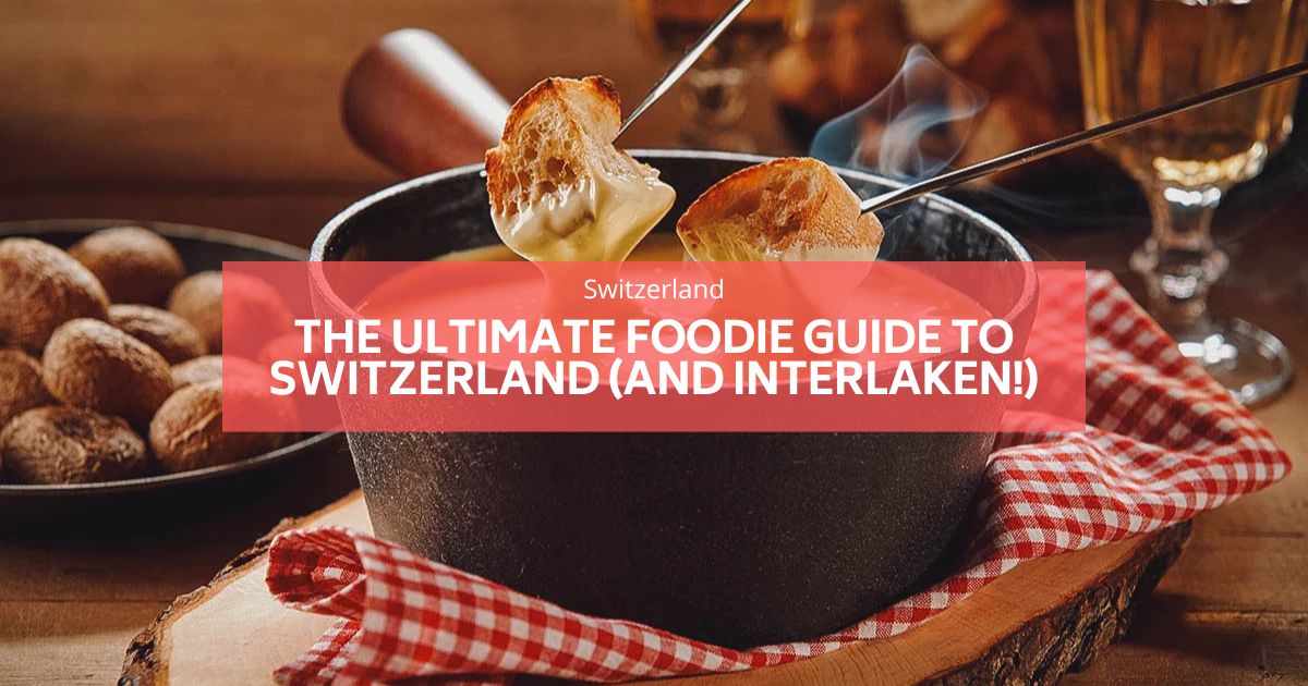 The Ultimate Foodie Guide to Switzerland (and Interlaken!) - Balmers Hostel